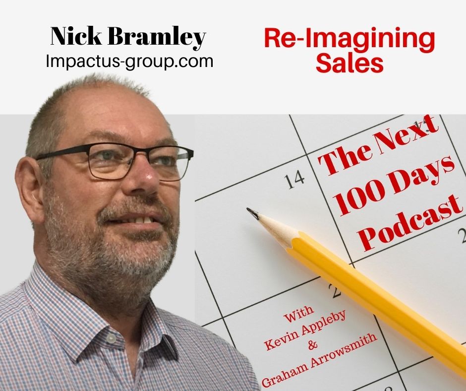 #255 - Nick Bramley - Re-Imagining Sales - The Next 100 Days Podcast