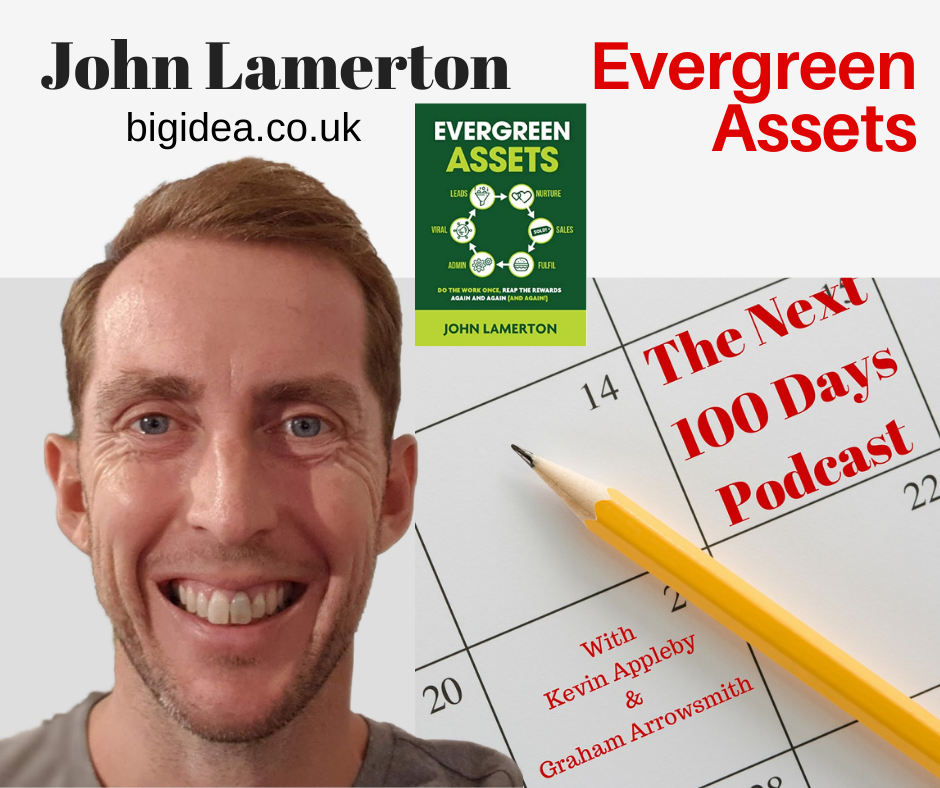 #307 John Lamerton - Evergreen Assets - The Next 100 Days Podcast