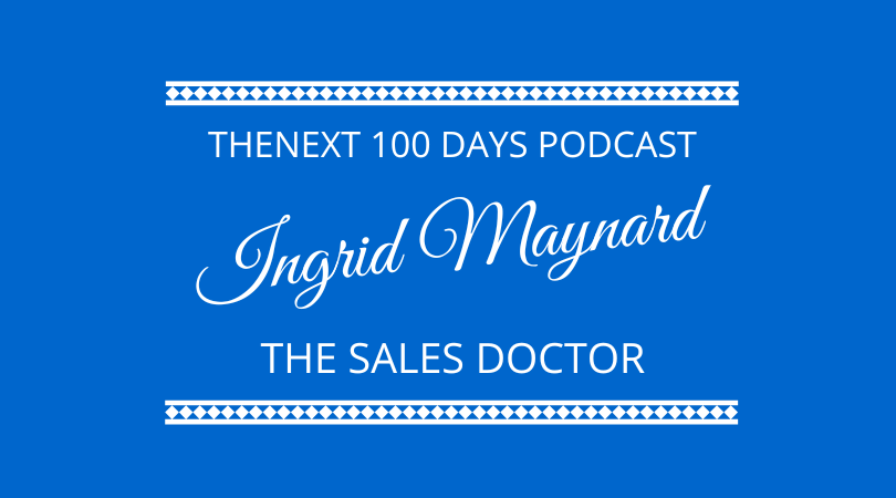 #414 Ingrid Maynard - The Sales Doctor - The Next 100 Days Podcast