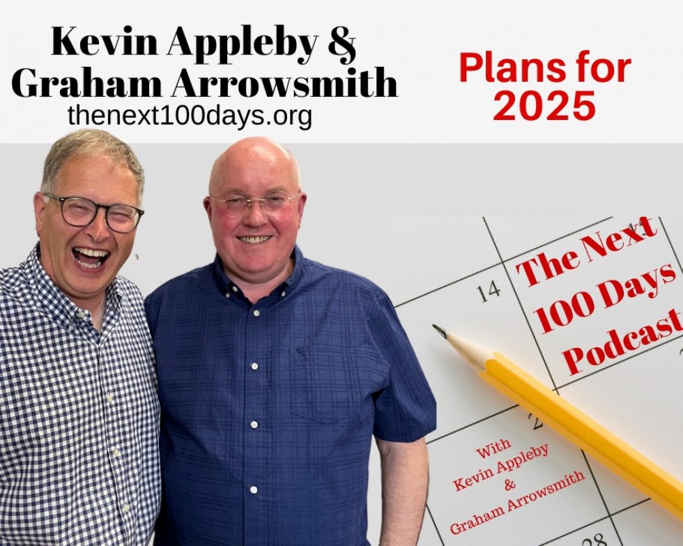 #457 - Kevin Appleby & Graham Arrowsmith - 2025 Plans - The Next 100 Days Podcast