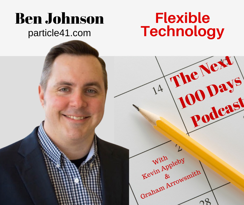 #474 - Ben Johnson - Flexible Technology - The Next 100 Days Podcast
